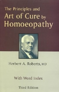 The Principles and Art of Cure by Homeopathy by H.A. ROBERTS, MD [# ...